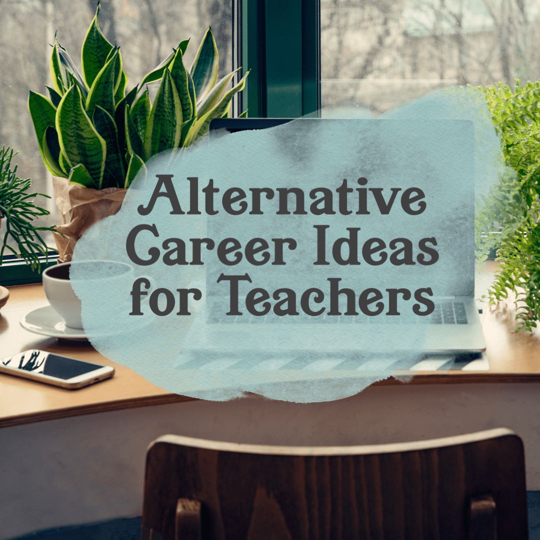 A Unique List of Alternative Career Ideas for Teachers