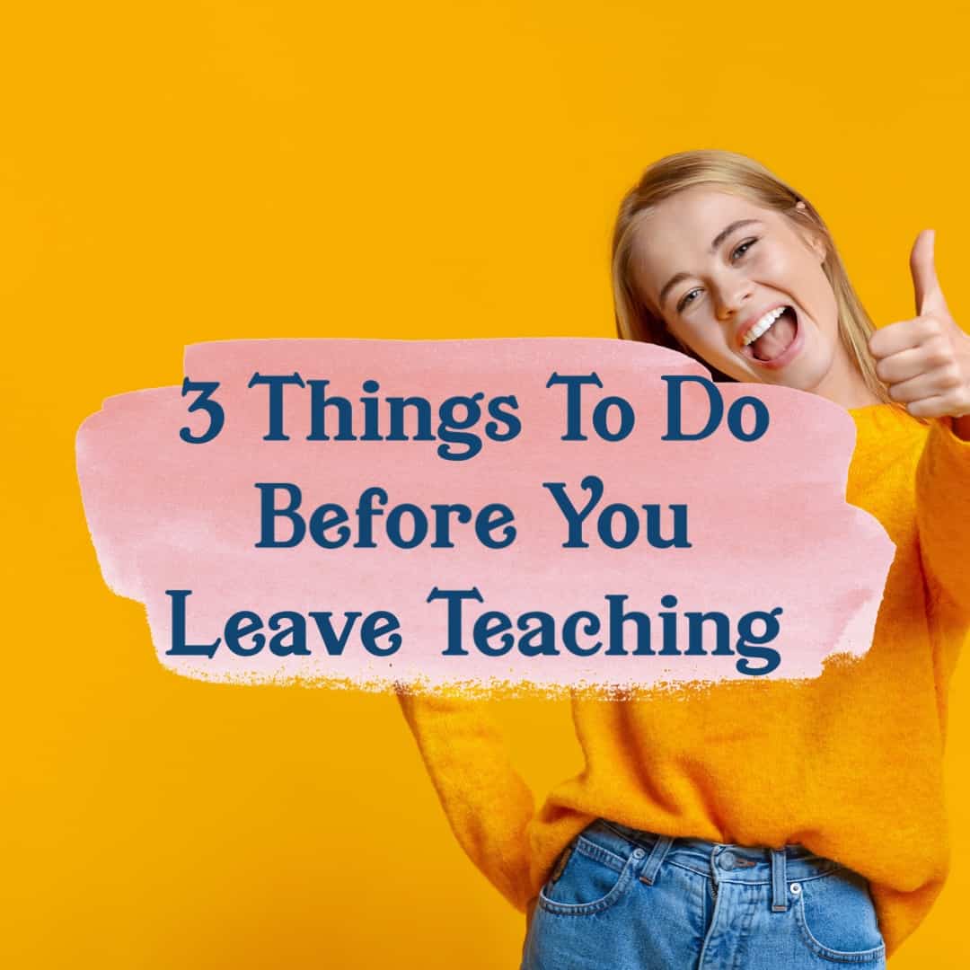 Be sure to do these 3 things before leaving teaching - Chocolate for ...