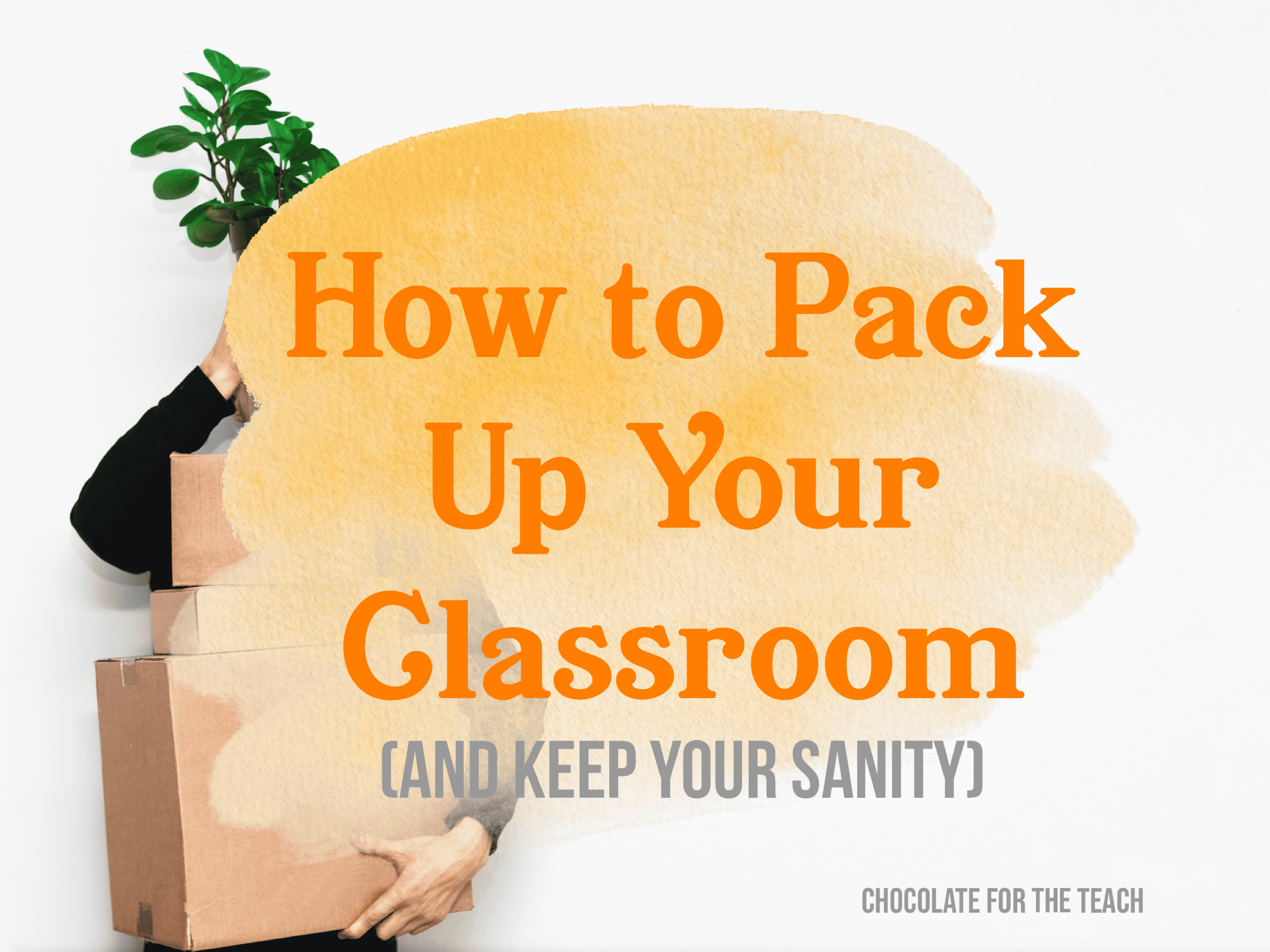 How to pack up your classroom - Chocolate for the Teach