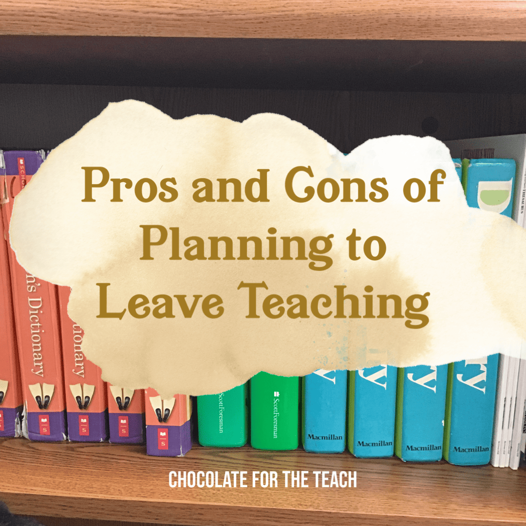 Pros and cons of deciding to leave teaching - Chocolate for the Teach